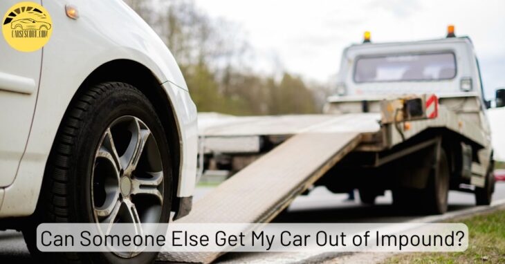 Can Someone Else Get My Car Out of Impound? 9 Essential Requirements
